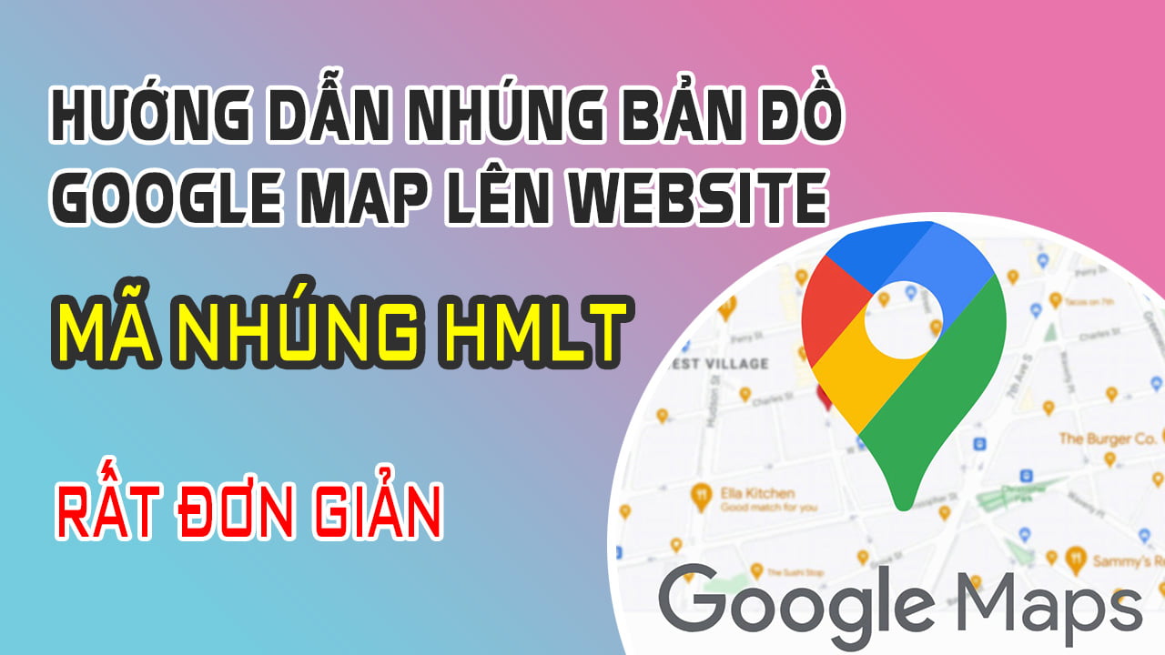 Hướng Dẫn Nhúng Bản Đồ Google Maps Lên Website